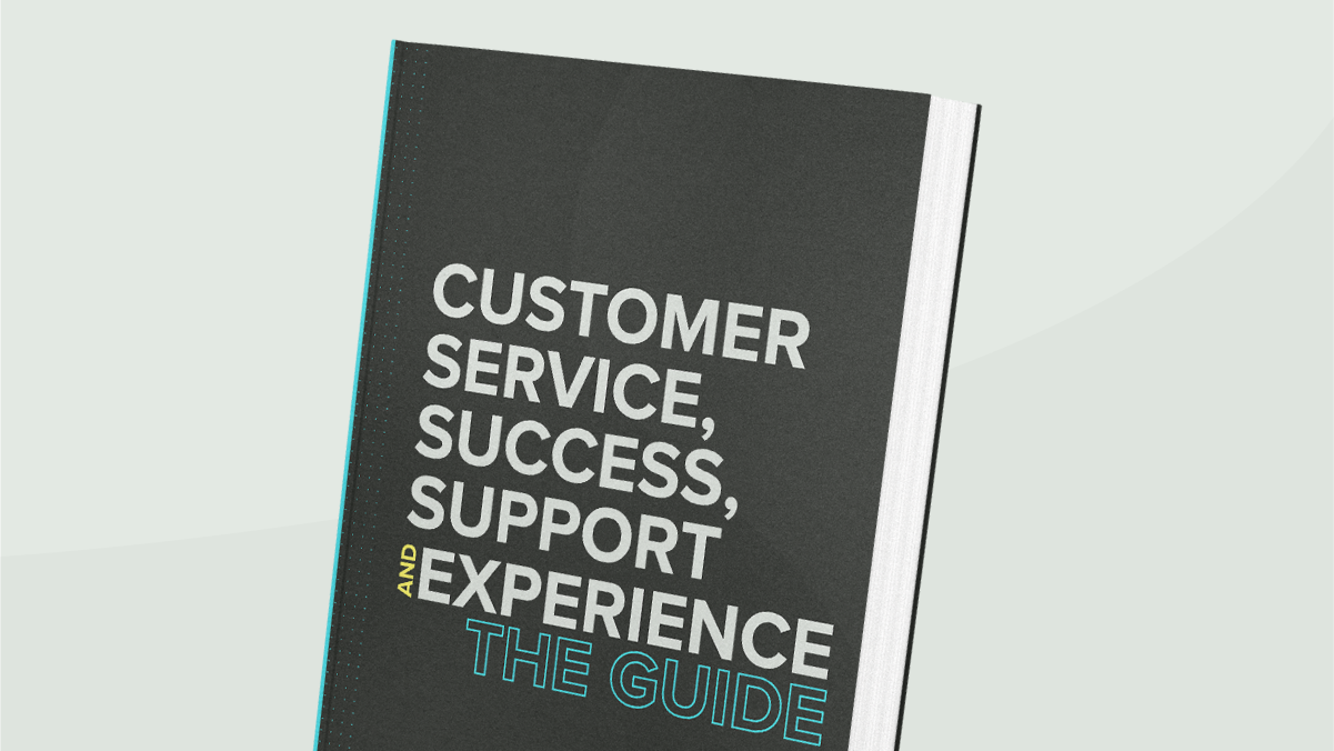 Customer Service, Support, Success and Experience: The Guide